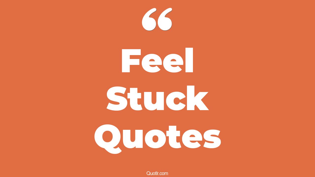 45 Perspective Feel Stuck Quotes | feeling stuck in a relationship ...
