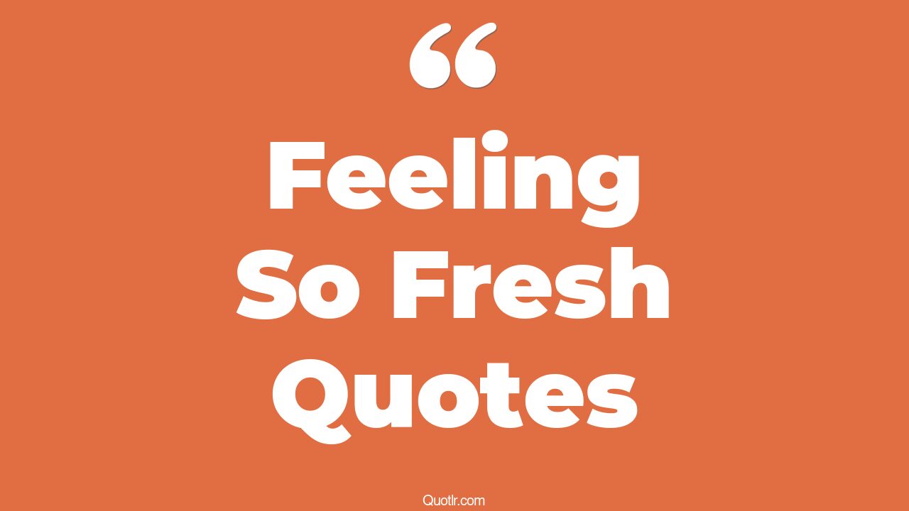 19 Tempting Feeling So Fresh Quotes | feeling fresh after shower ...