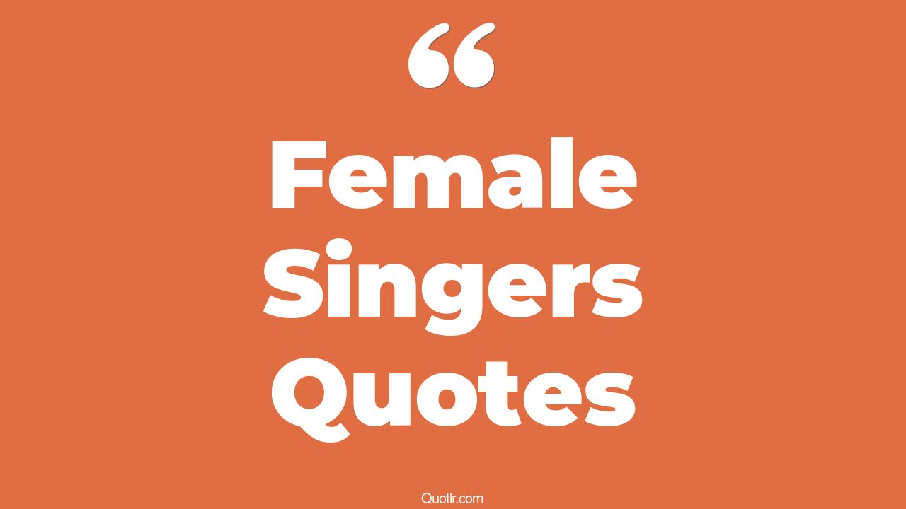 18+ Craziest Female Singers Quotes That Will Unlock Your True Potential