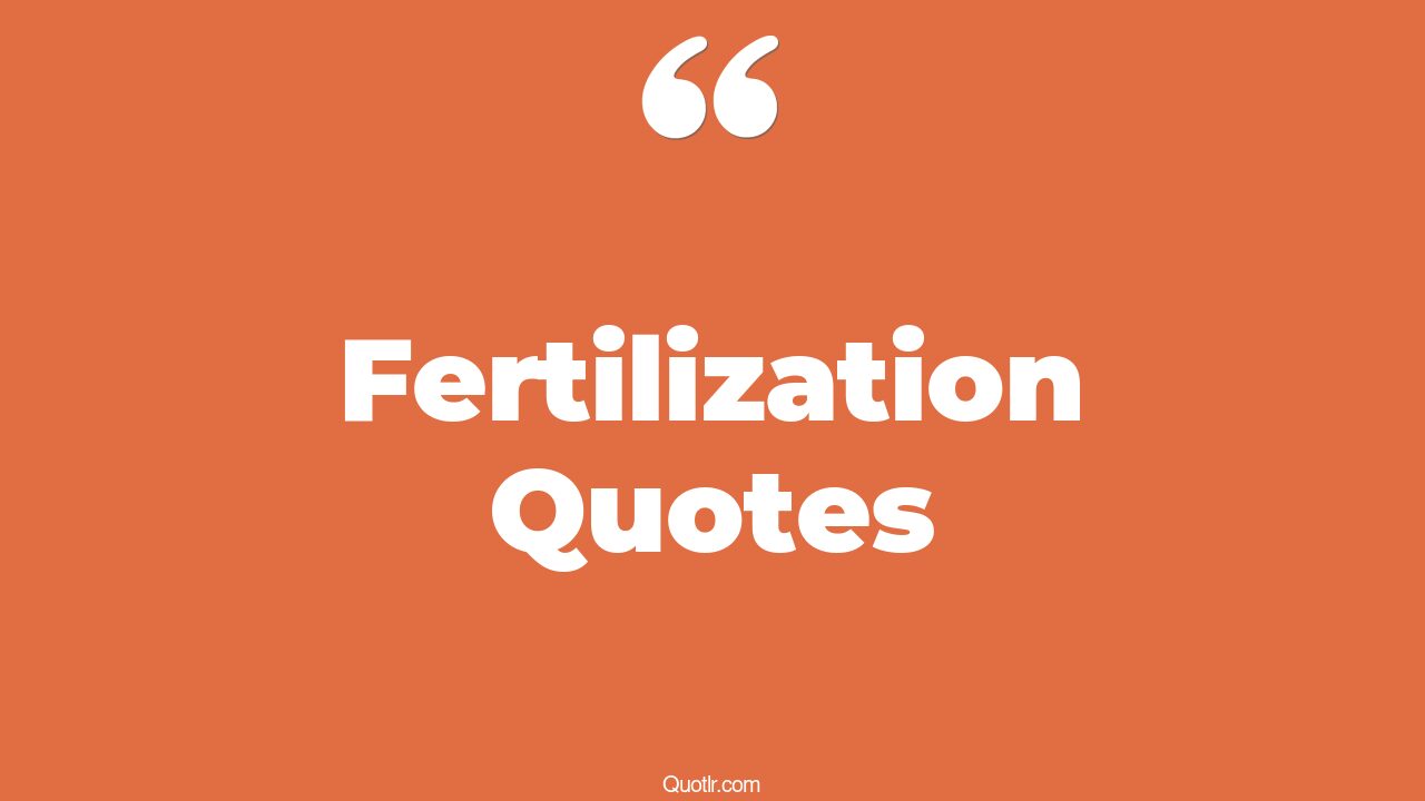 95 Revolutionary Fertilization Quotes (lawn fertilization, conceiving ...