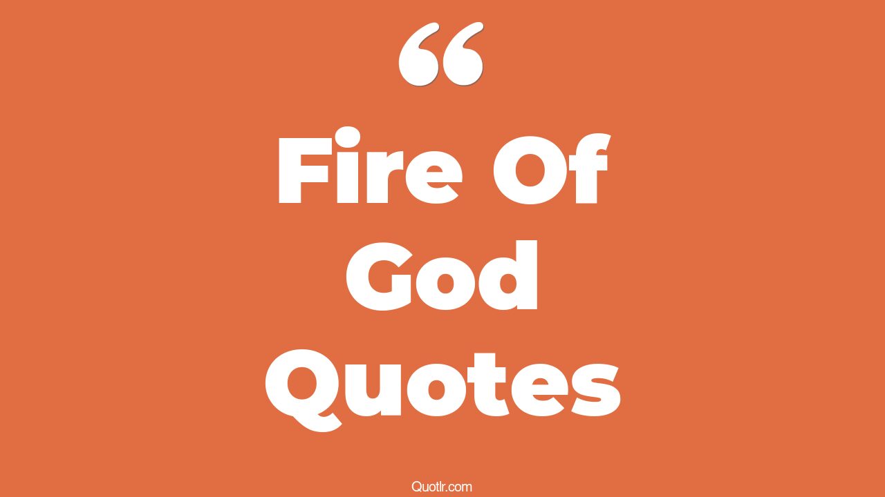 205+ Blissful Fire Of God Quotes That Will Unlock Your True Potential