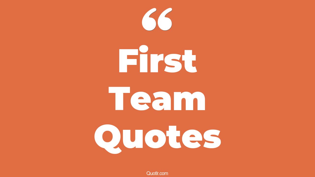 35+ Eye-Opening First Team Quotes That Will Inspire Your Inner Self