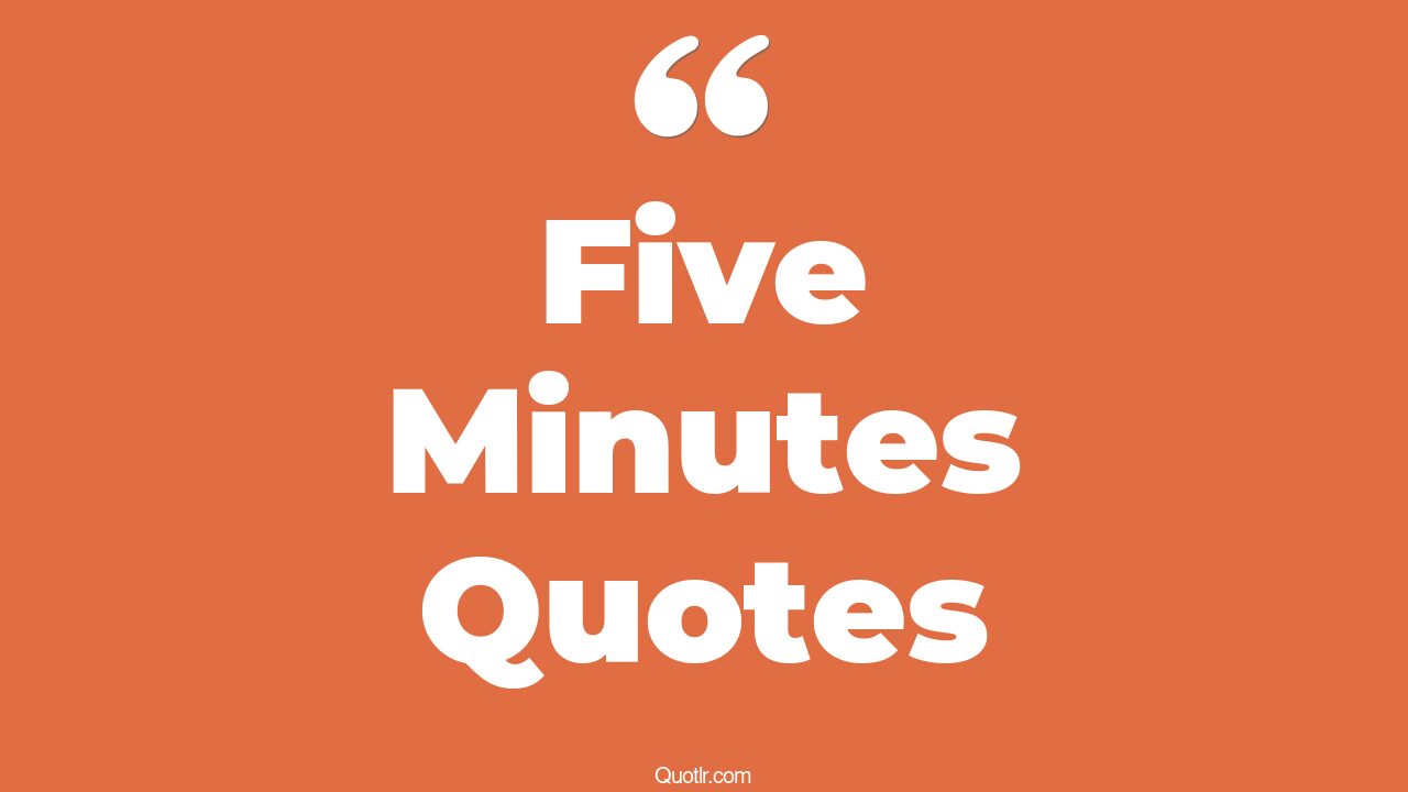 45+ Fascinating Five Minutes Quotes That Will Unlock Your True Potential