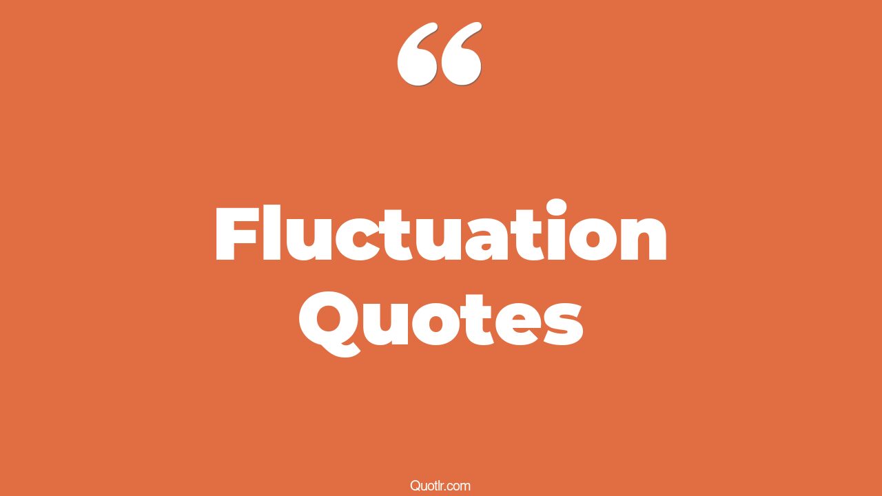 92 Restlessness Fluctuation Quotes (fluctuation of life, up and down ...