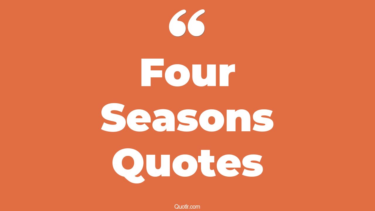 71+ Instructive Four Seasons Quotes That Will Unlock Your True Potential