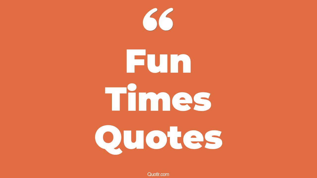 35+ Empowering Fun Times Quotes That Will Unlock Your True Potential