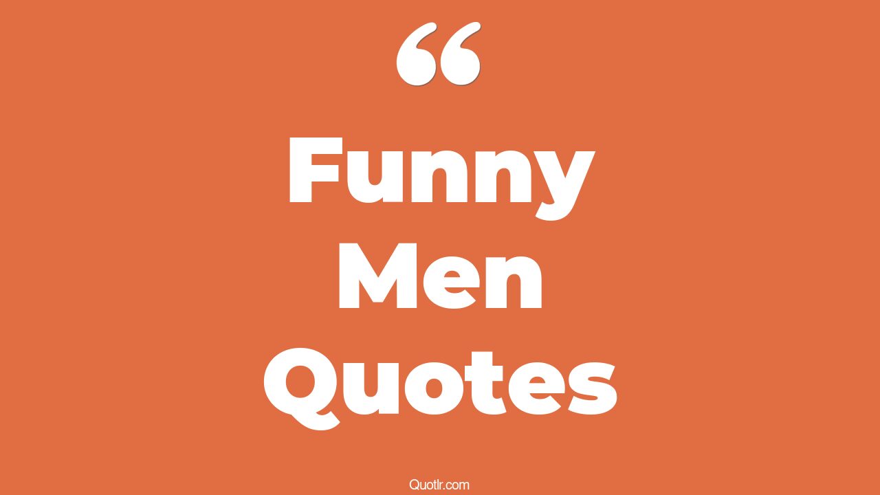 793 Bashful Funny Men Quotes That Will Unlock Your True Potential