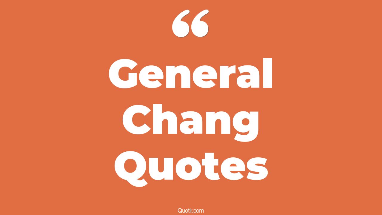 198+ Colorful General Chang Quotes That Will Unlock Your True Potential