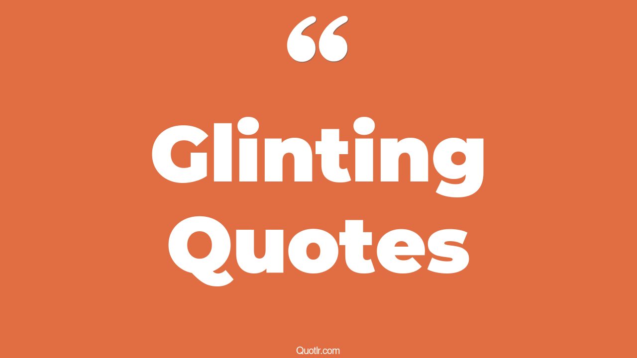 75 Wonderful Glinting Quotes (glint raven kennedy, shine in eyes ...
