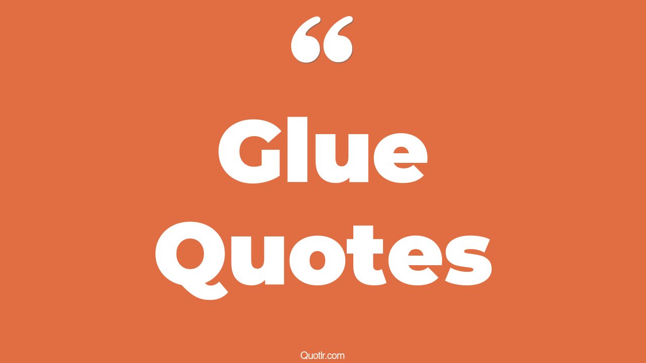 45 Blissful Family Glue Quotes | you are the glue, stuck like glue quotes