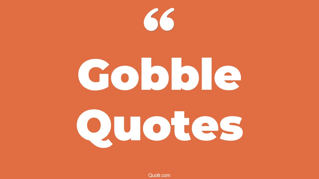 88 Useful Gobble Quotes (gobble gobble, what does gobble gobble 3000 ...