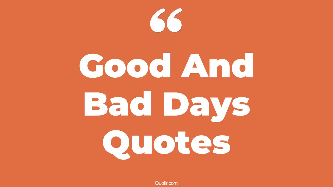 173+ Colossal Good And Bad Days Quotes That Will Unlock Your True Potential