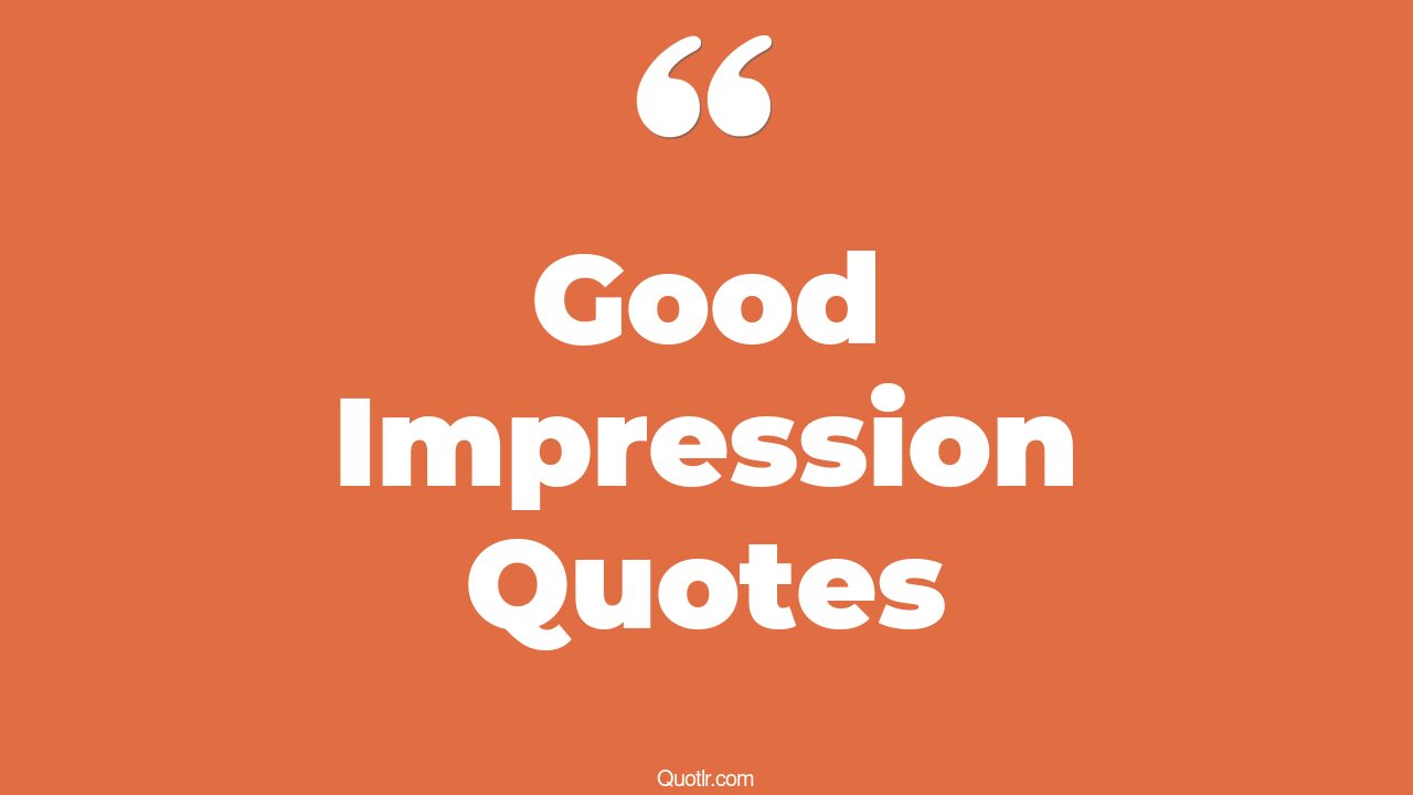 45+ Profound Good Impression Quotes That Will Unlock Your True Potential