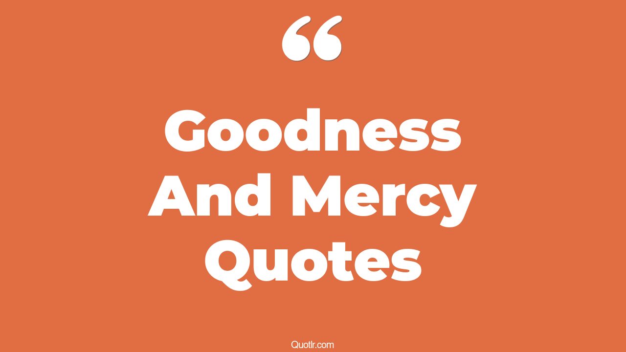 45 Pleasurable Surely Goodness And Mercy Quotes | god goodness and ...