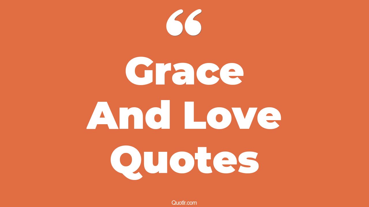 447+ Valuable Grace And Love Quotes That Will Unlock Your True Potential