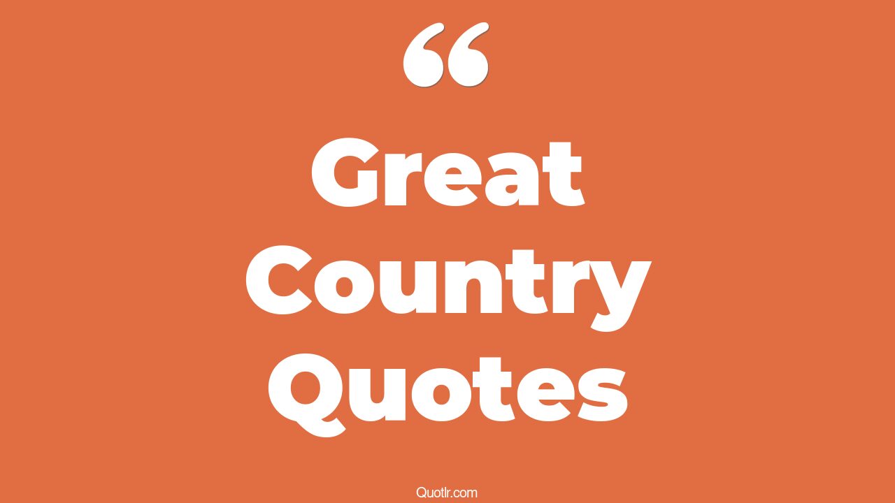 45+ Unconventional Great Country Quotes That Will Unlock Your True ...