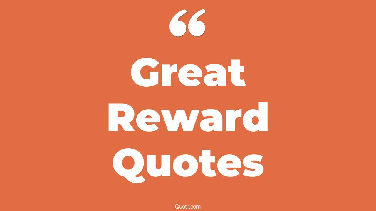 188 Relaxing Great Reward Quotes That Will Unlock Your True Potential