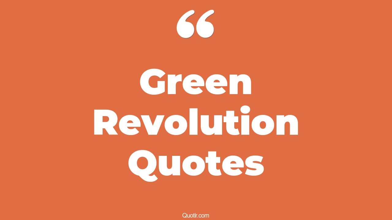 13+ Breathtaking Green Revolution Quotes That Will Unlock Your True ...