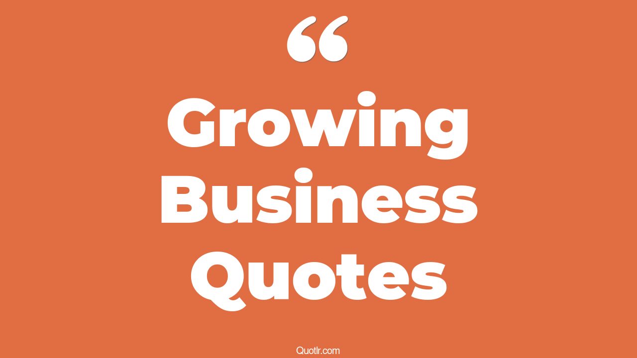 45+ Stunning Growing Business Quotes That Will Unlock Your True Potential