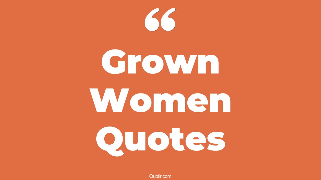 68+ Strong Grown Women Quotes That Will Unlock Your True Potential