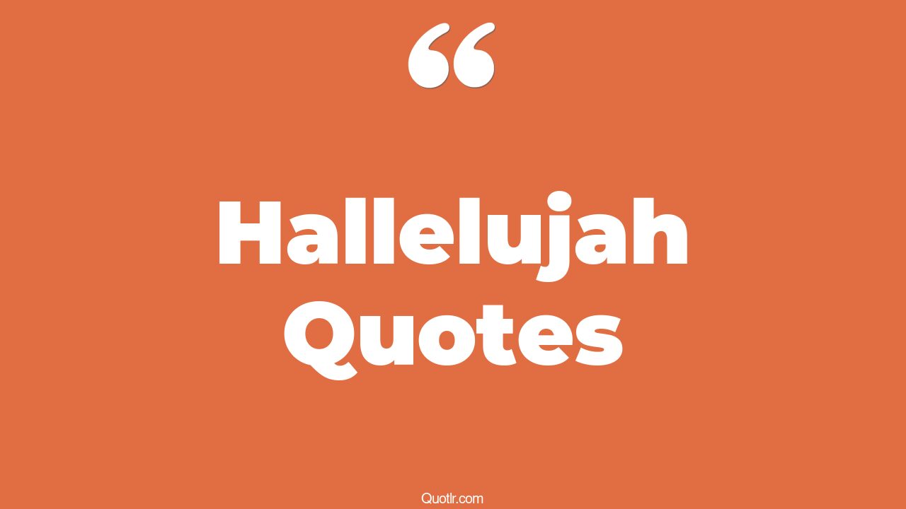80 Unbelievable Hallelujah Quotes (raise a hallelujah, hallelujah he is ...
