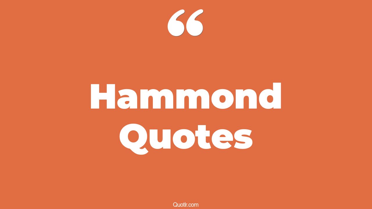 18+ Impressive Hammond Quotes