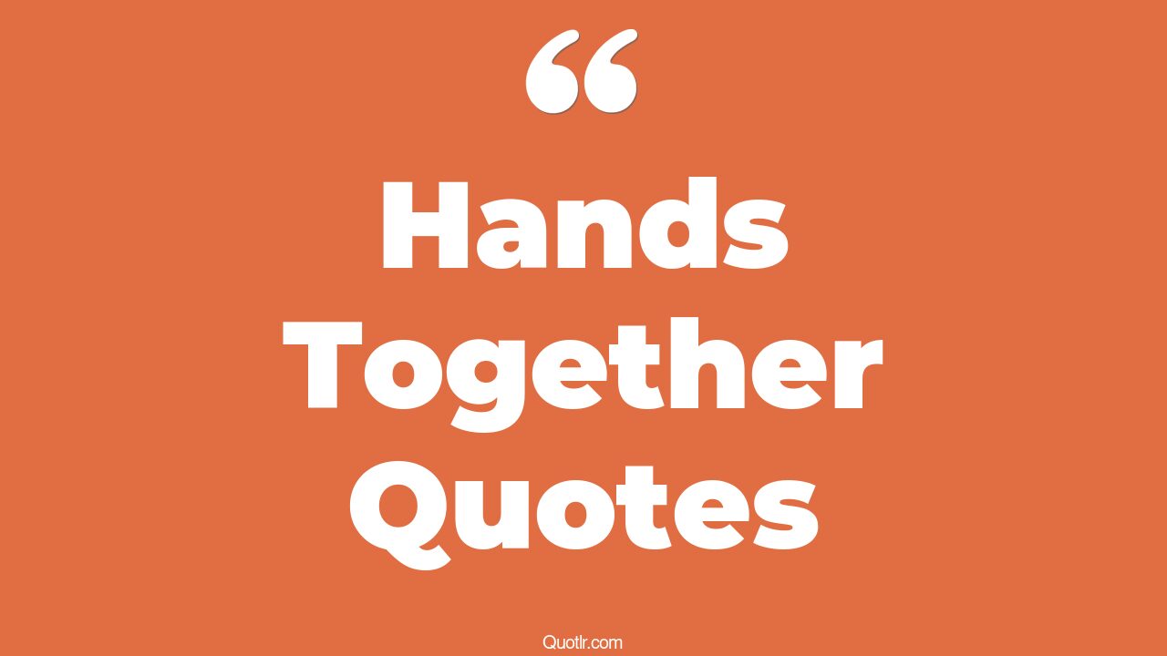 264+ Lavish Hands Together Quotes That Will Unlock Your True Potential