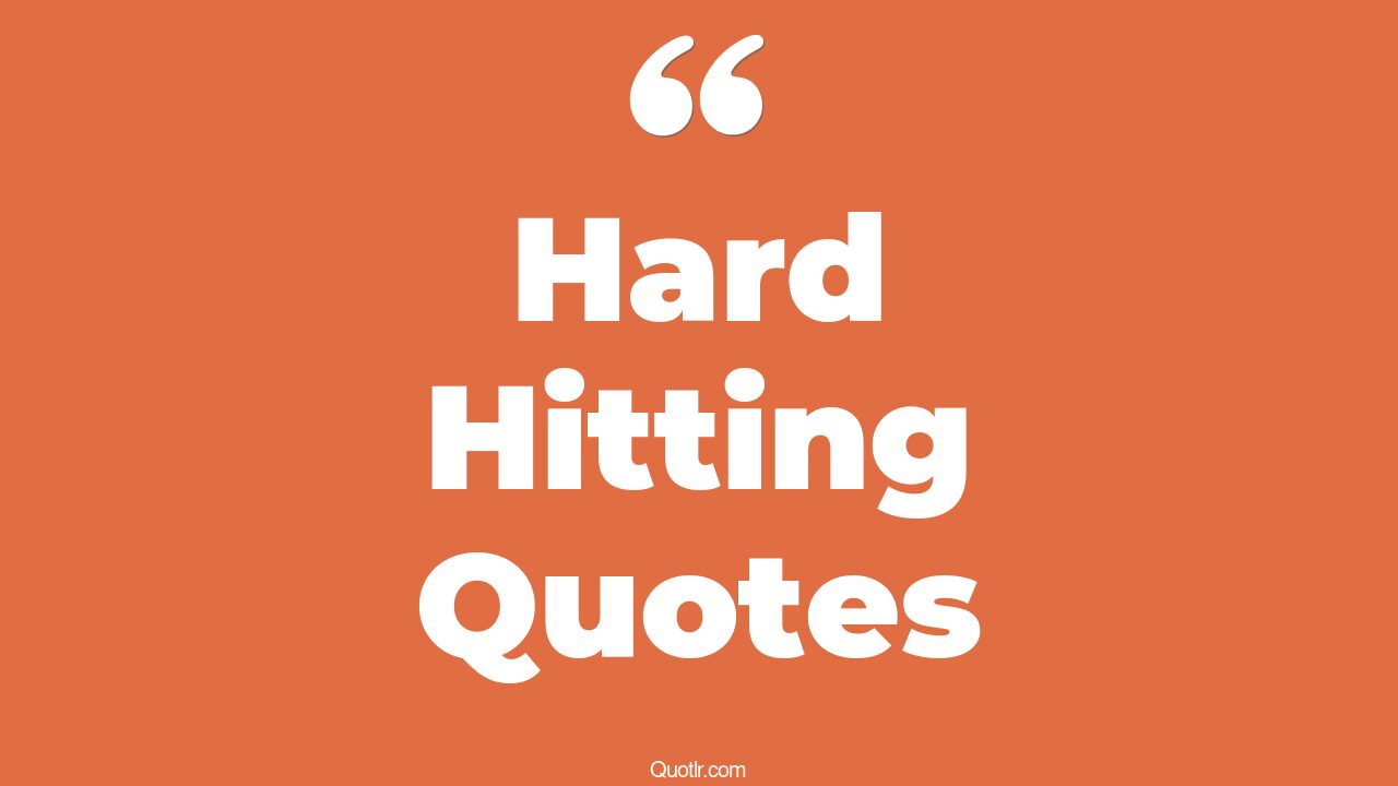 301 Proven Hard Hitting Quotes That Will Unlock Your True Potential
