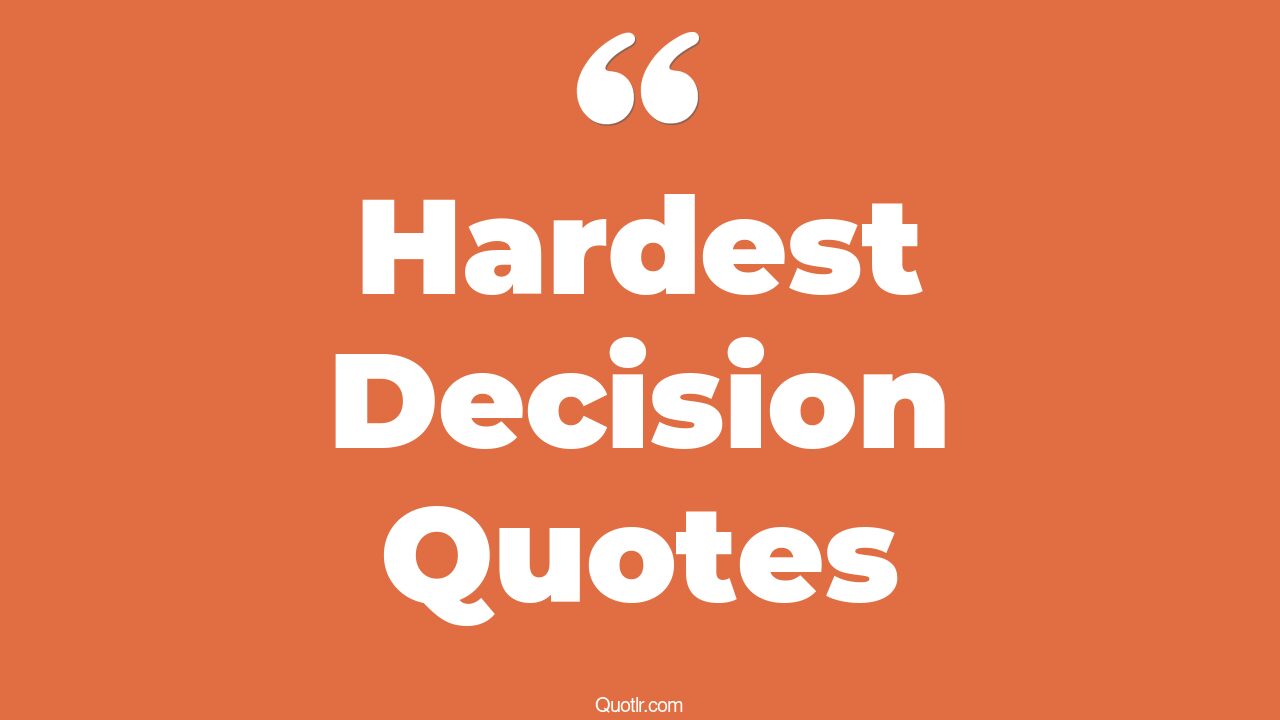 18+ Colossal Hardest Decision Quotes That Will Unlock Your True Potential