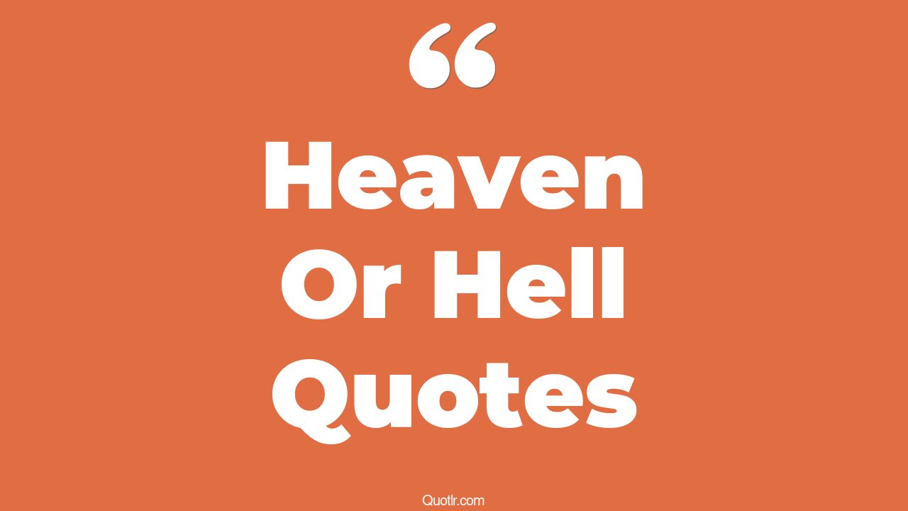 45+ Stunning Heaven Or Hell Quotes That Will Unlock Your True Potential