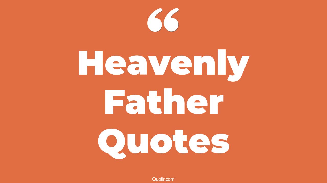45+ Impressive Heavenly Father Quotes That Will Unlock Your True Potential