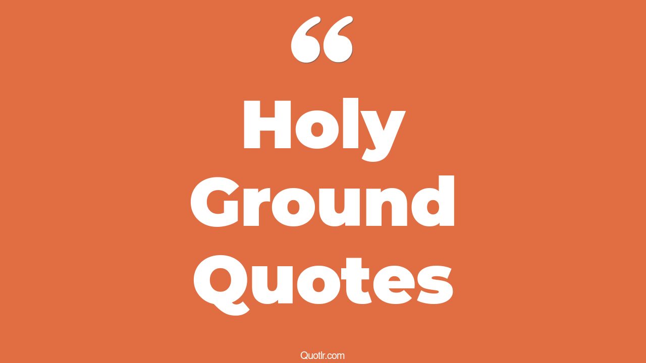 51+ Massive Holy Ground Quotes That Will Unlock Your True Potential