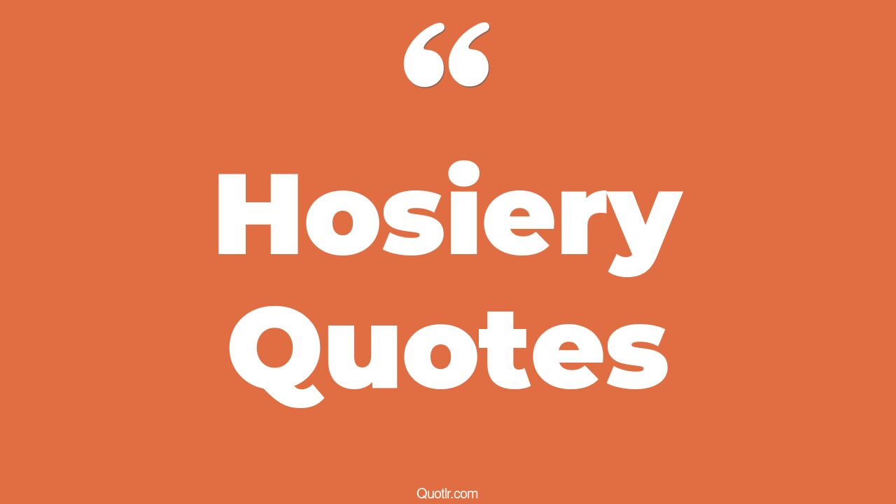 7+ Mouth-watering Hosiery Quotes