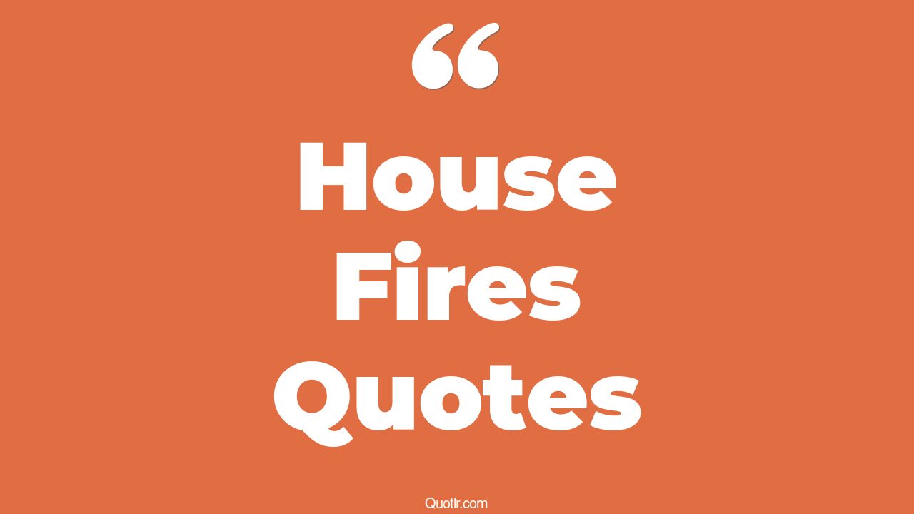 164+ Killer House Fires Quotes That Will Unlock Your True Potential