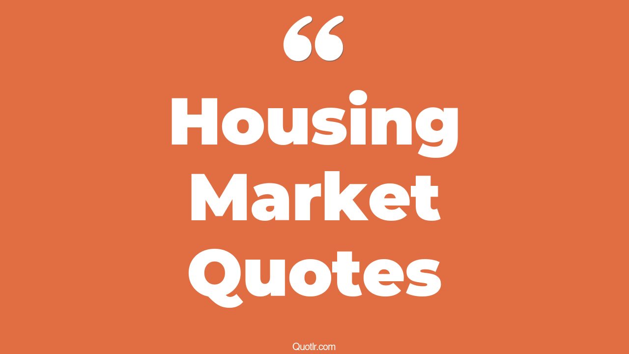 64+ Instructive Housing Market Quotes That Will Unlock Your True Potential