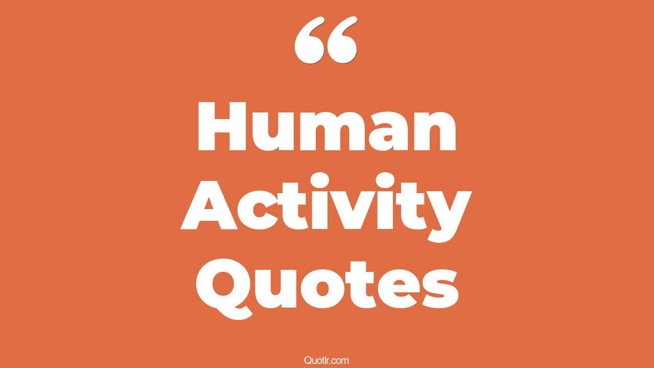 45+ Reckoning Human Activity Quotes That Will Unlock Your True Potential