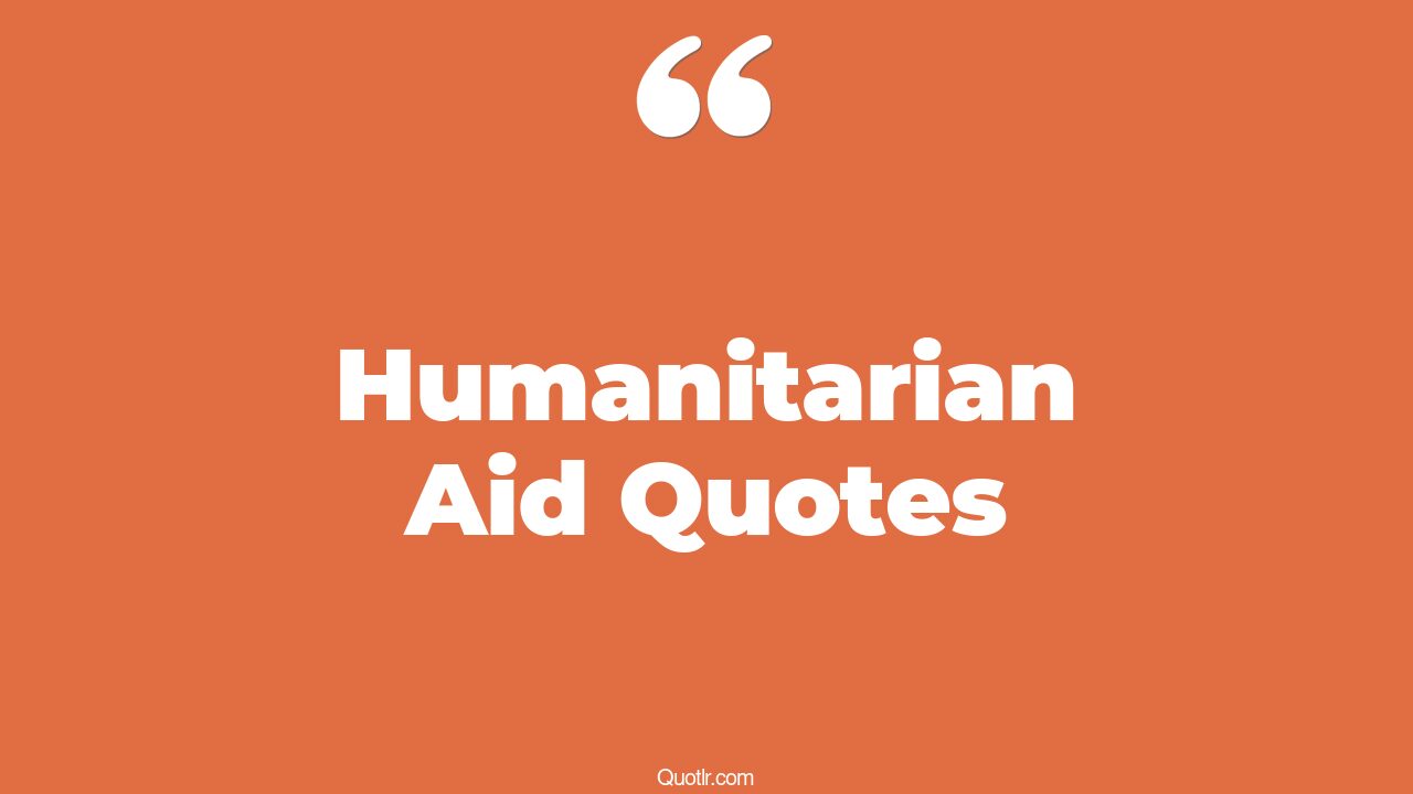 17+ Fulfilling Humanitarian Aid Quotes That Will Unlock Your True Potential