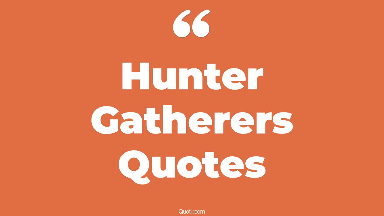 26+ Vibrant Hunter Gatherers Quotes That Will Unlock Your True Potential