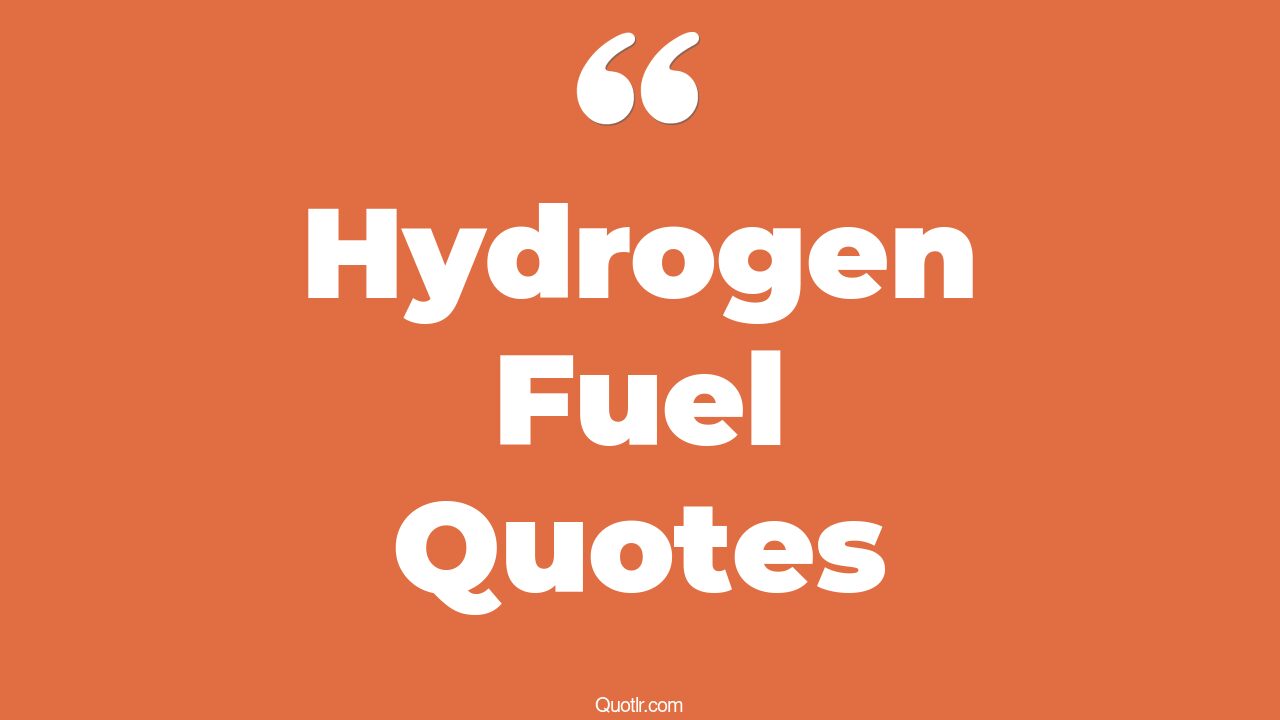 16+ Revealing Hydrogen Fuel Quotes That Will Unlock Your True Potential