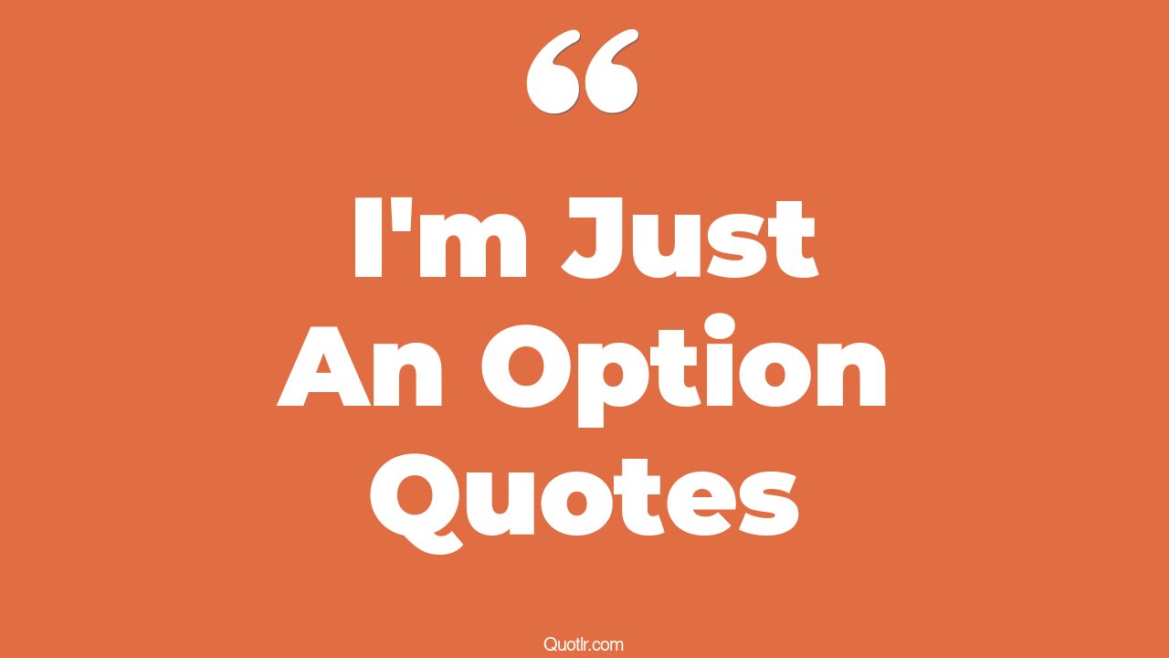 9+ Passioned I'm Just An Option Quotes