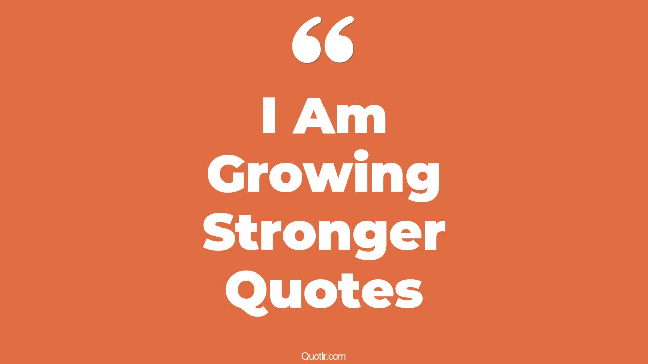 4 Unforgettable I Am Growing Stronger Quotes (my love is growing ...