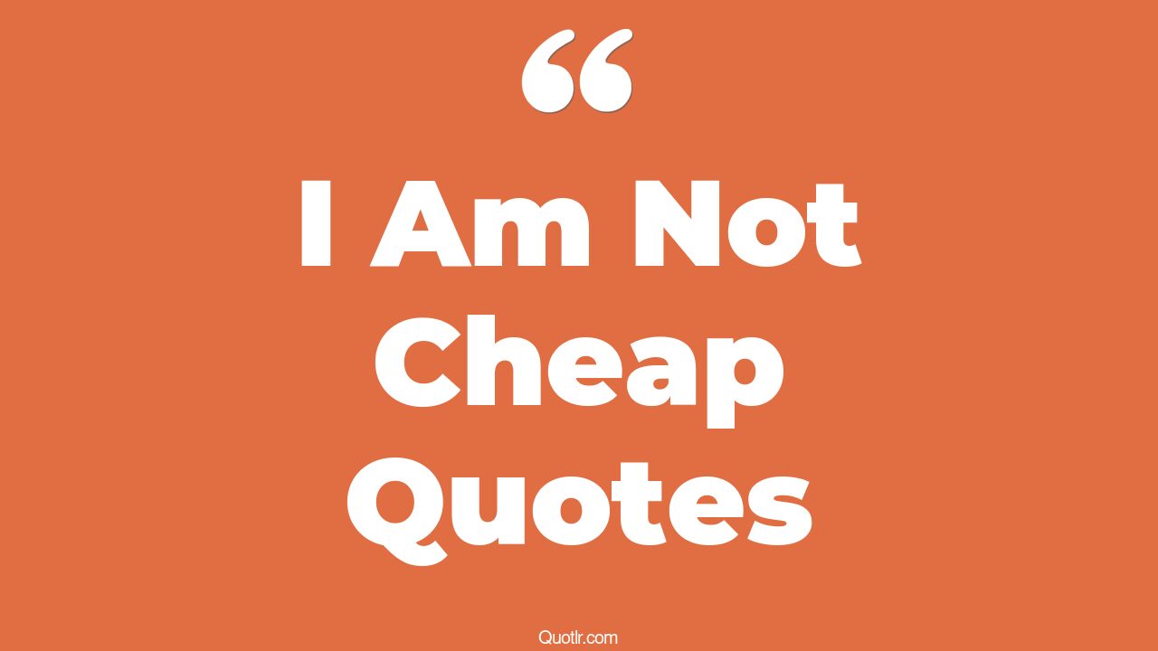 7 Irresistibly I Am Not Cheap Quotes That Will Unlock Your True Potential