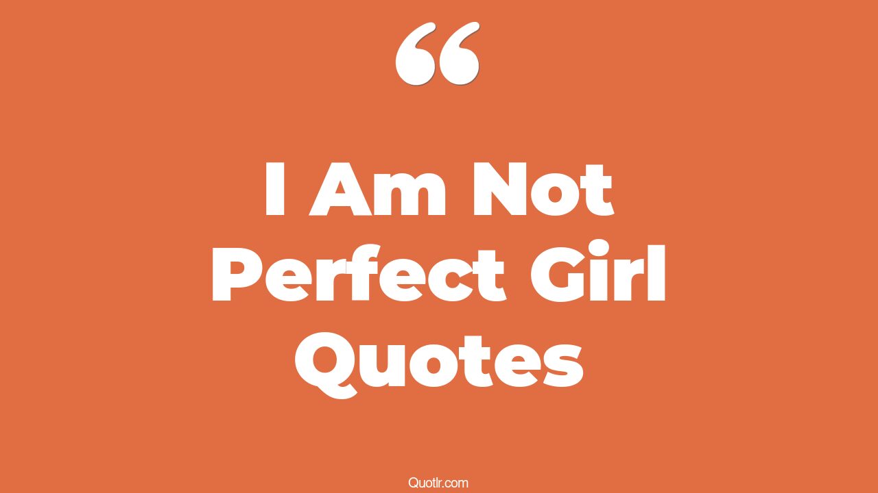 3 Stunning I Am Not Perfect Girl Quotes (my perfect girl, i'm not a ...