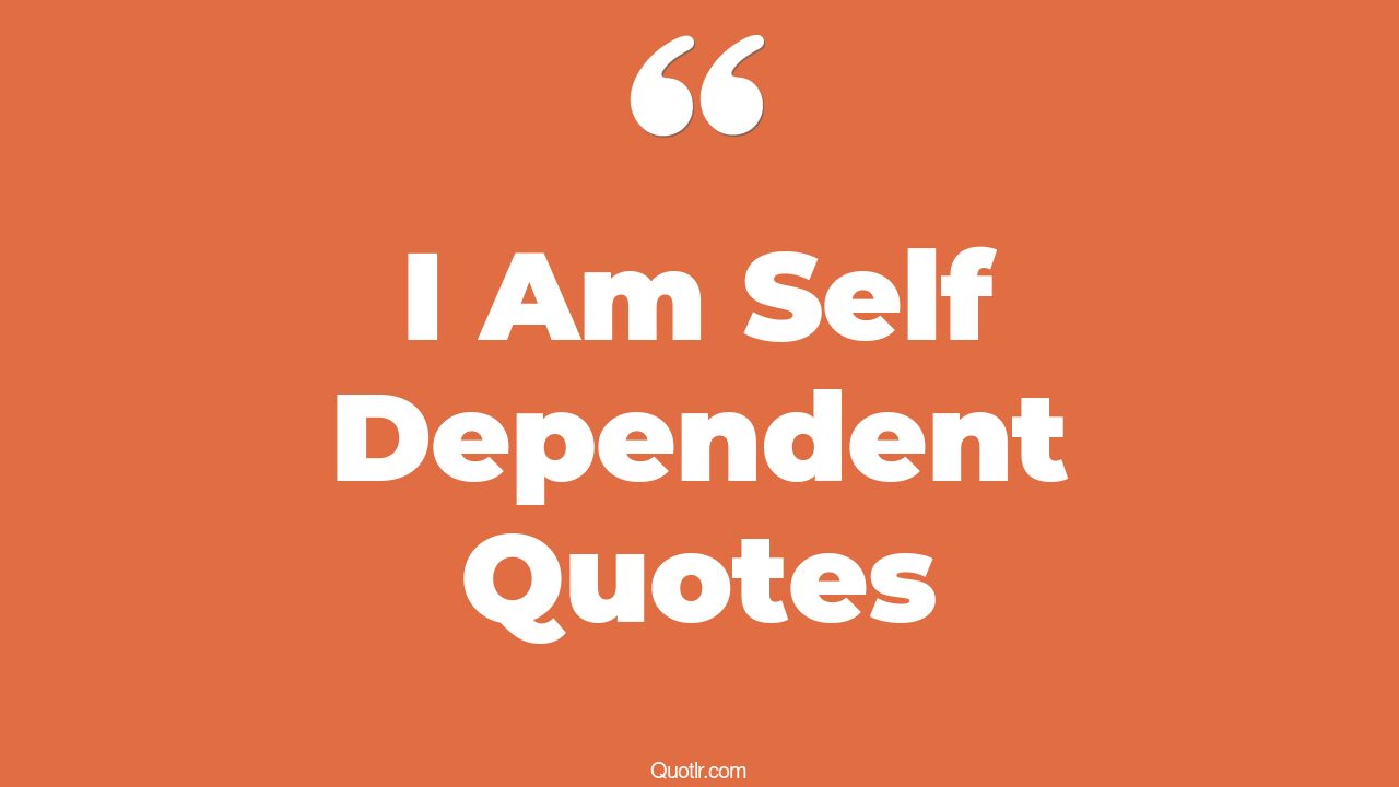 8 Revolutionary I Am Self Dependent Quotes (strong woman self dependent ...