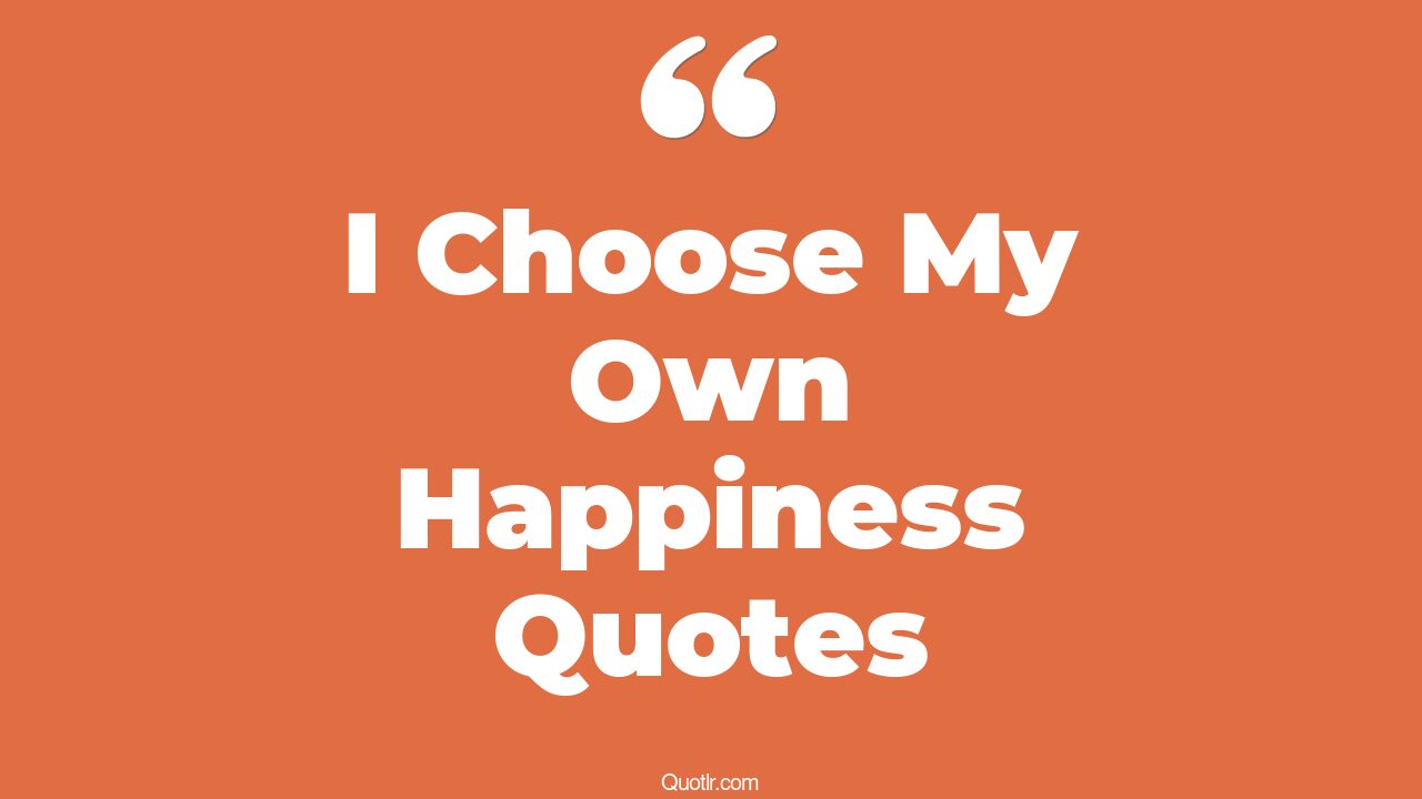 3 Reckoning I Choose My Own Happiness Quotes (choosing your happiness ...