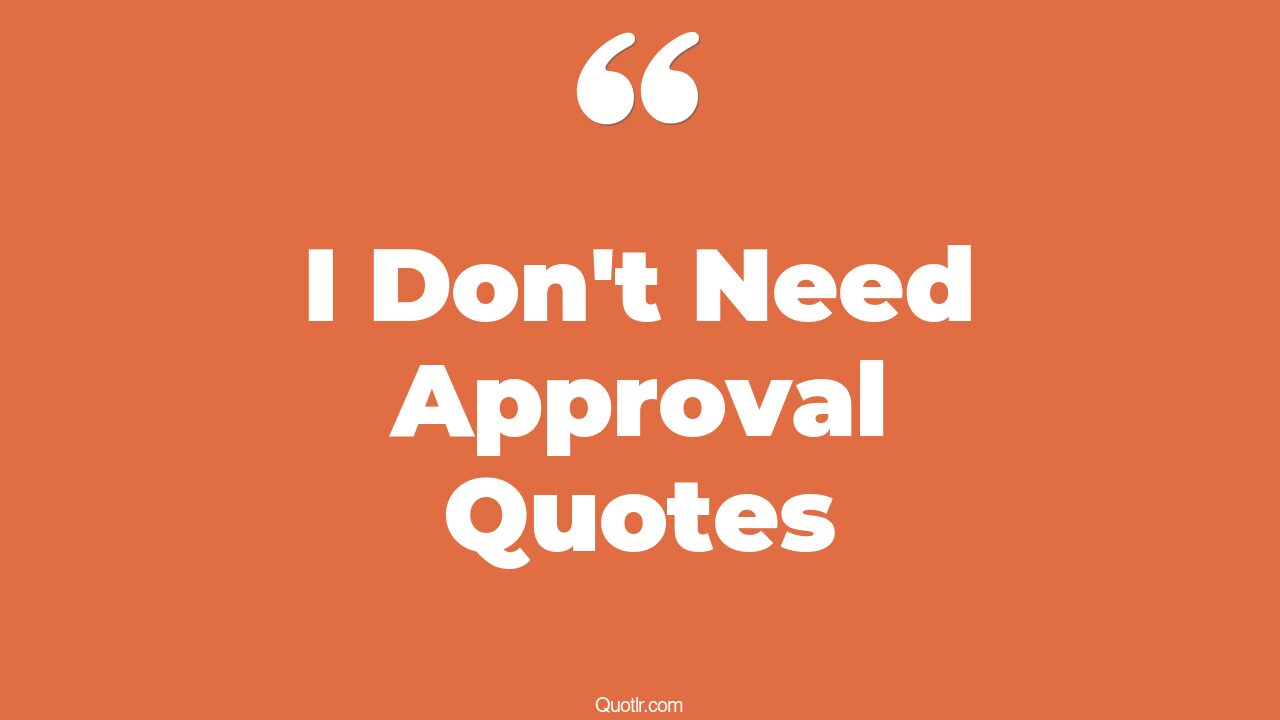 11+ Viral I Don't Need Approval Quotes That Will Unlock Your True Potential
