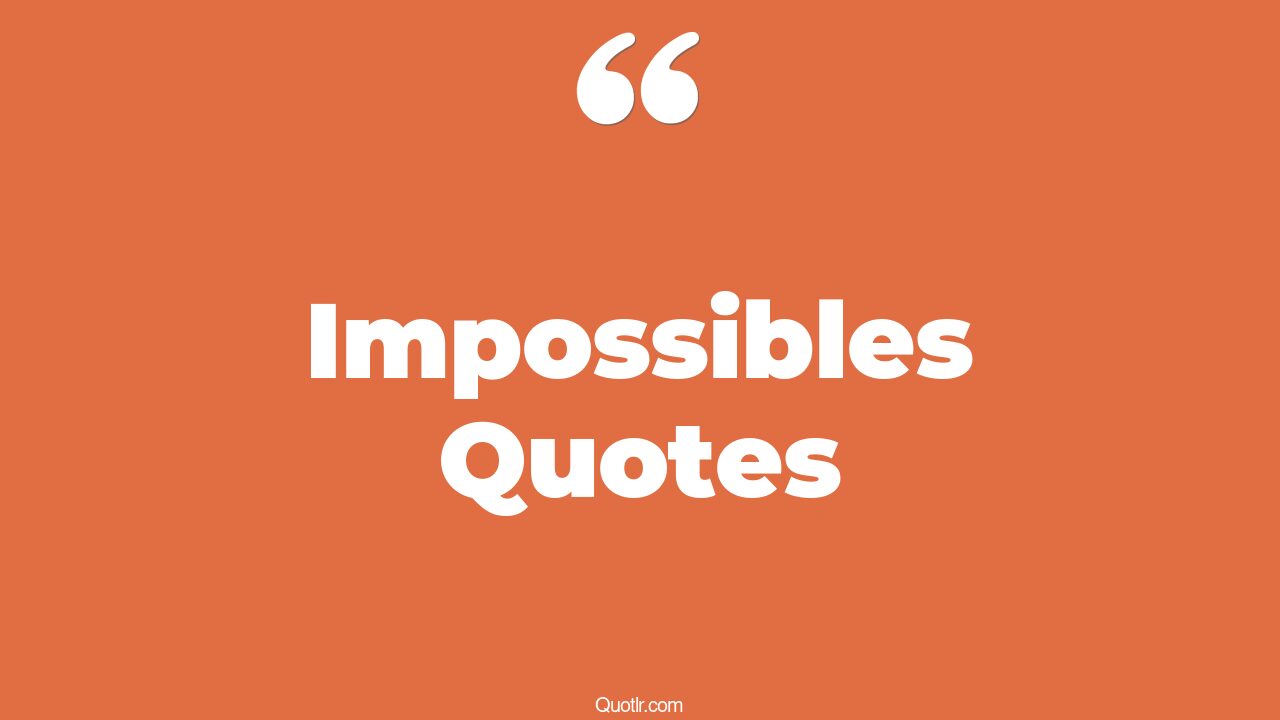 45 Thrilling Impossibles Quotes | the difference between possible and ...