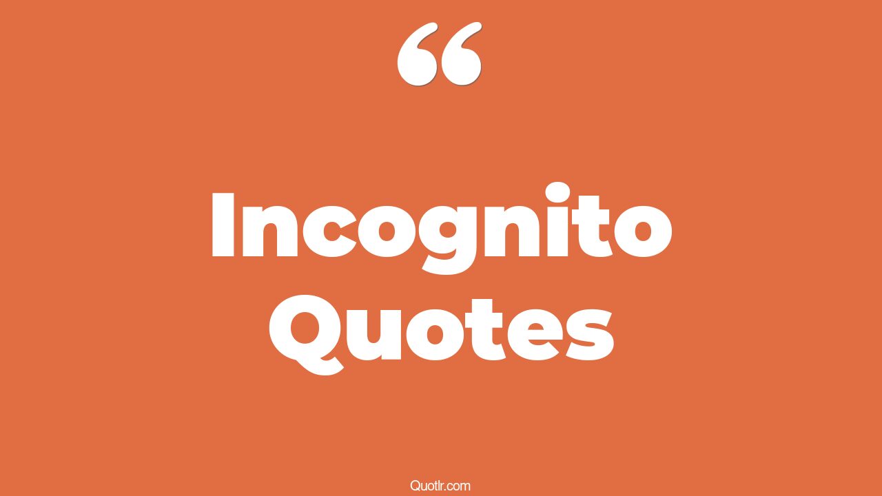 48+ Thrilling Incognito Quotes That Will Unlock Your True Potential