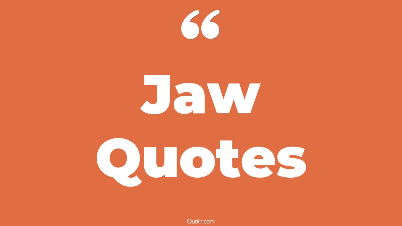 65+ Captivate Jaw Quotes