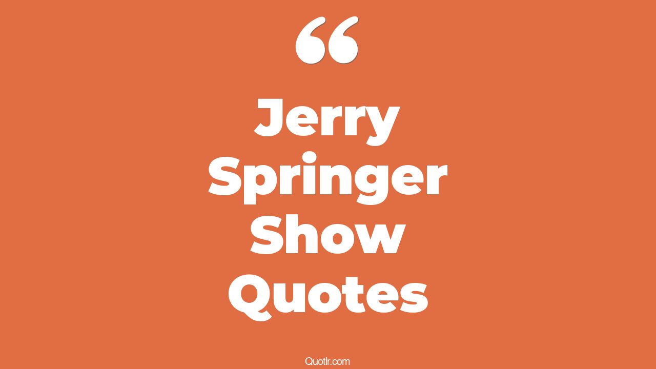 10+ Eye-opening Jerry Springer Show Quotes